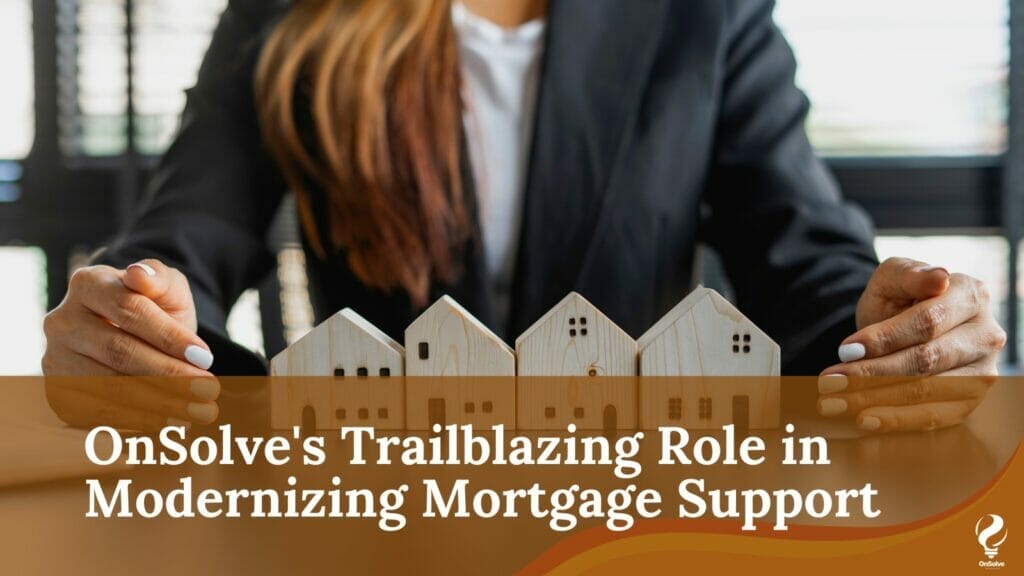 OnSolve's Trailblazing Role in Modernizing Mortgage Support - OnSolve OnSolve's Trailblazing Role in Modernizing Mortgage Support - OnSolve