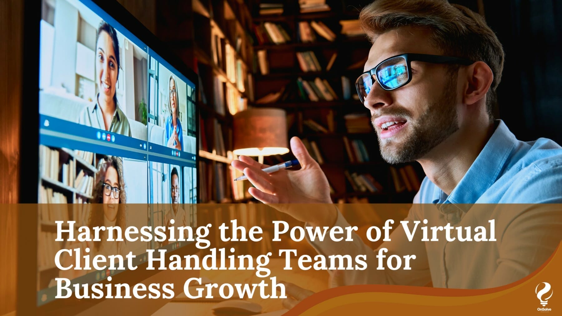 The Power of Virtual Client Handling Teams for Business Growth - OnSolve